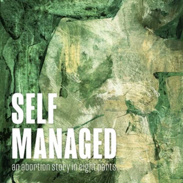 Podcast on Self-Managed Abortions: “This Information Has Been Gatekept ...